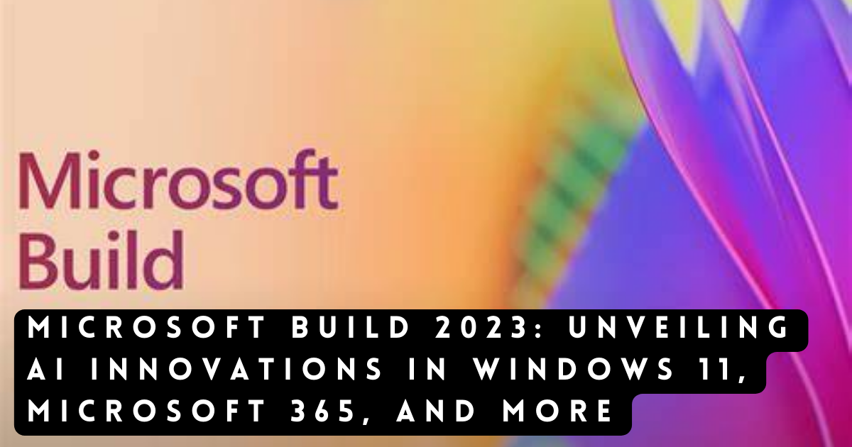 Microsoft Build 2023: Unveiling AI Innovations in Windows 11, Microsoft ... Microsoft Build 2023: Unveiling AI Innovations in Windows 11, Microsoft ...